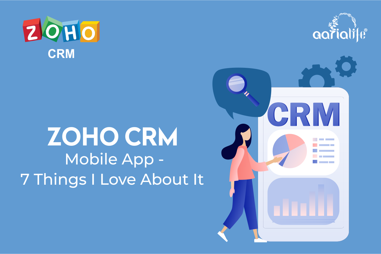 Zoho CRM Mobile App - 7 Things I Love About It - Aarialife Technologies